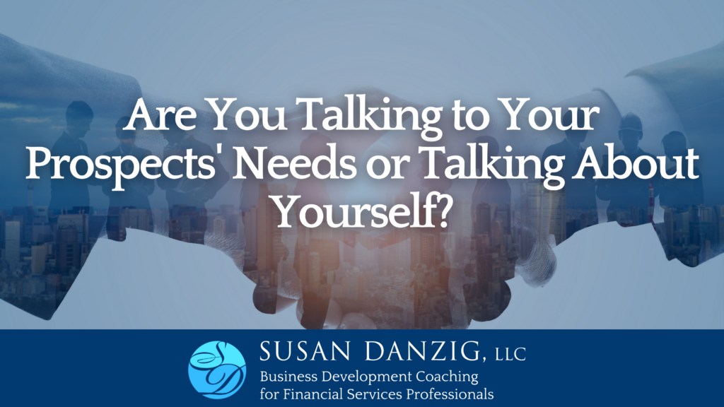 Are You Talking to Your Prospects' Needs or Talking About Yourself ...